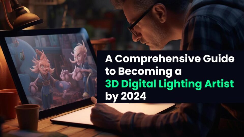 A Comprehensive Guide to Becoming a 3D Digital Lighting Artist by 2024