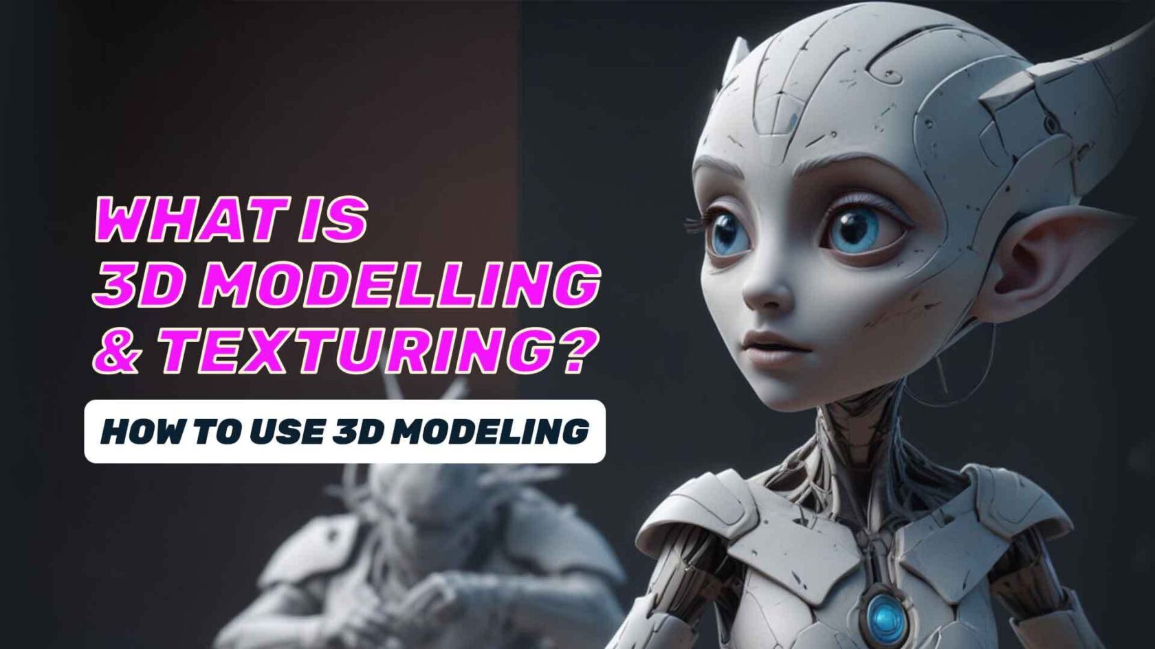 What is 3D Modelling & Texturing? How to Use 3D Modeling